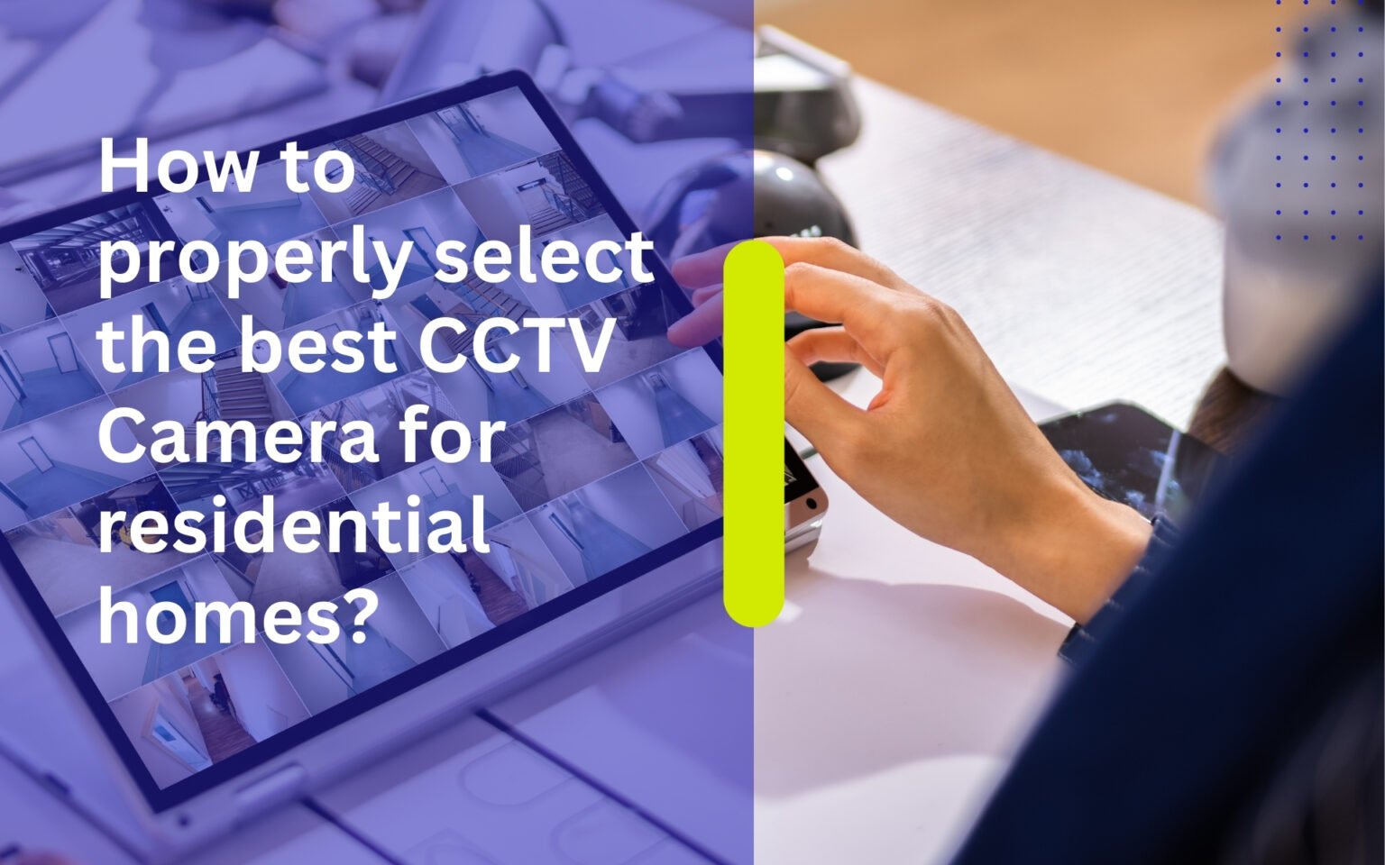 How to properly select the best CCTV Camera for residential homes?