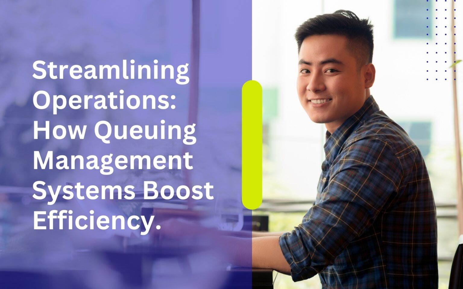 Streamlining Operations: How Queuing Management Systems Boost Efficiency. Streamlining Operations: How Queuing Management Systems Boost Efficiency.