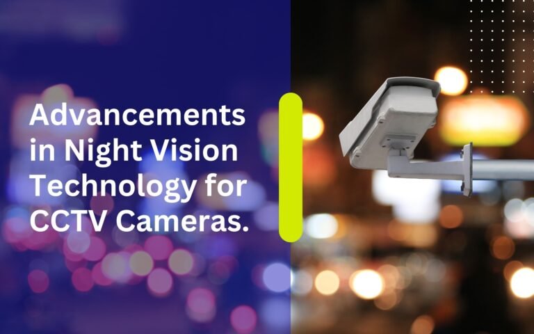 Advancements in Night Vision Technology for CCTV Cameras.