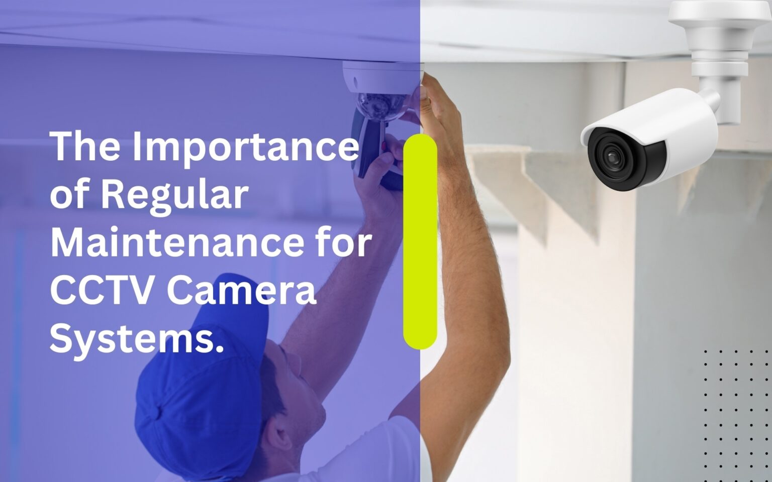 The Importance of Regular Maintenance for CCTV Camera Systems.
