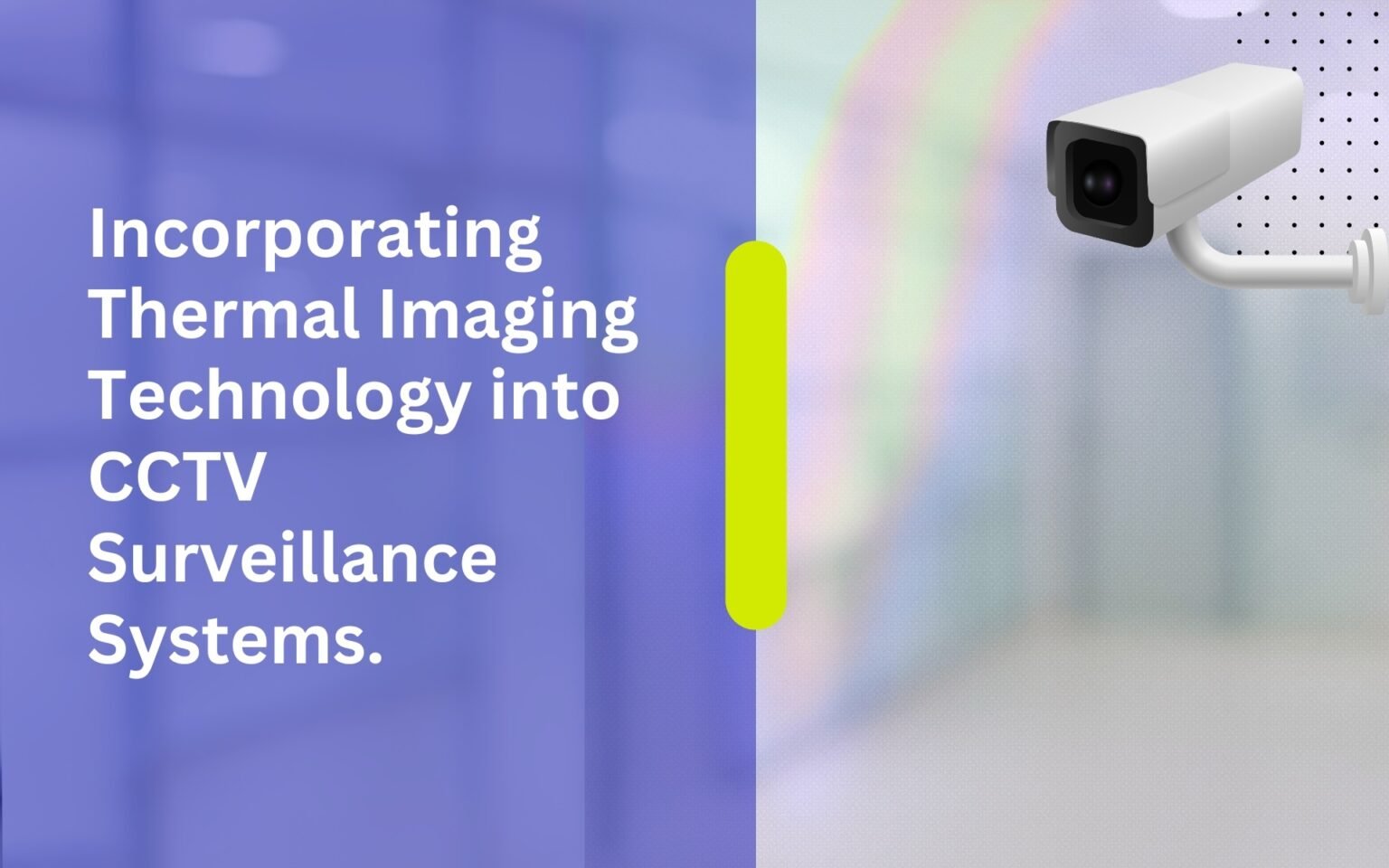 Incorporating Thermal Imaging Technology into CCTV Surveillance Systems.